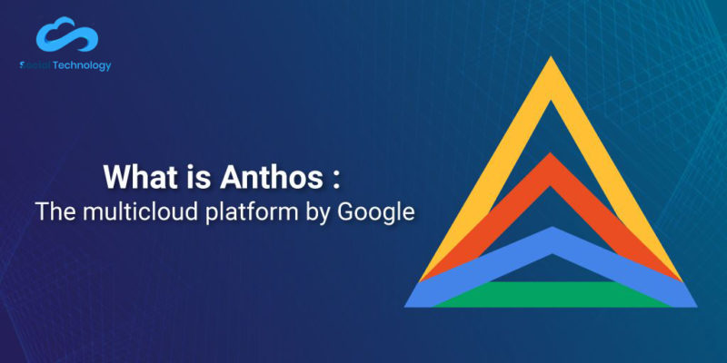 What is Anthos Google’s Hybrid and Multi Cloud Platform - Sotech